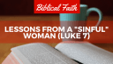 Lessons from a “Sinful” Woman (Luke 7)